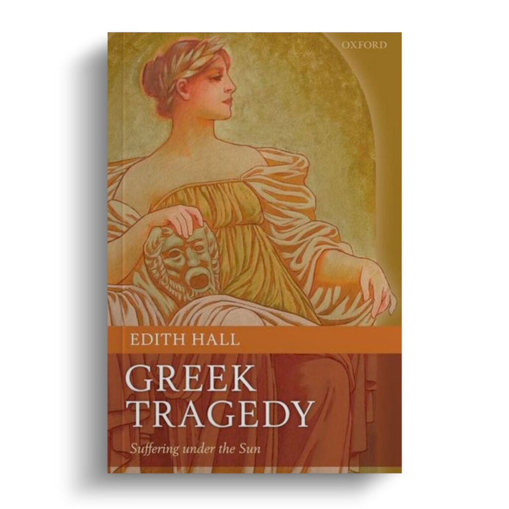 Greek Tragedy: Suffering under the Sun – Edith Hall
